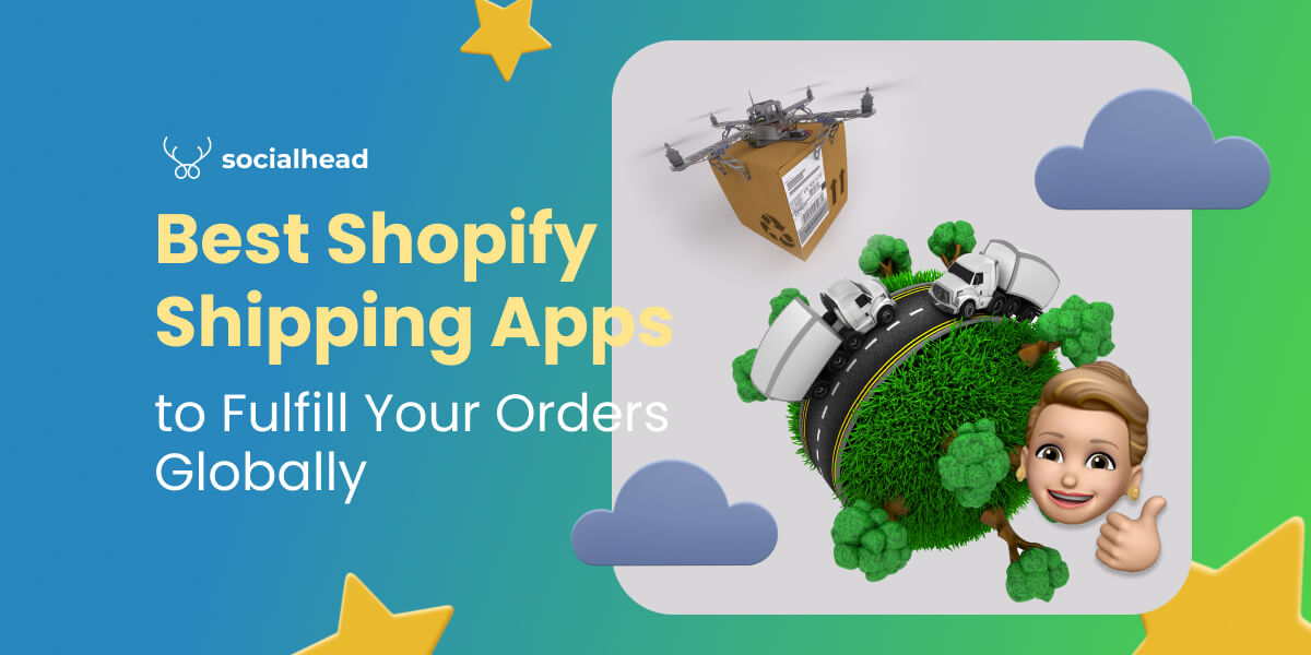 Best Shopify Shipping Apps to Fulfill Your Orders Globally - Socialhead